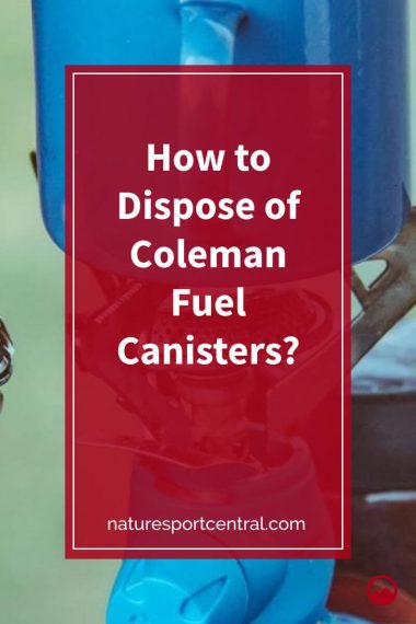 How to Dispose of Coleman Fuel Canisters?