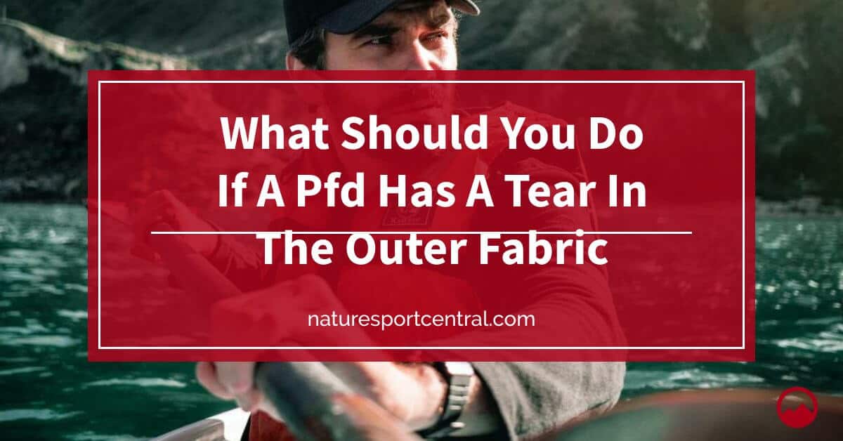 What Should You Do If A Pfd Has A Tear In The Outer Fabric